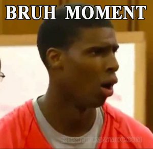 Bruh là gì? [Giải Mã] Ý nghĩa Bruh moment và Bruh girl